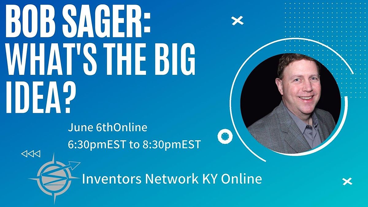 Whats the Big Idea? with Bob Sager: Inventors Network KY Open Meeting ...