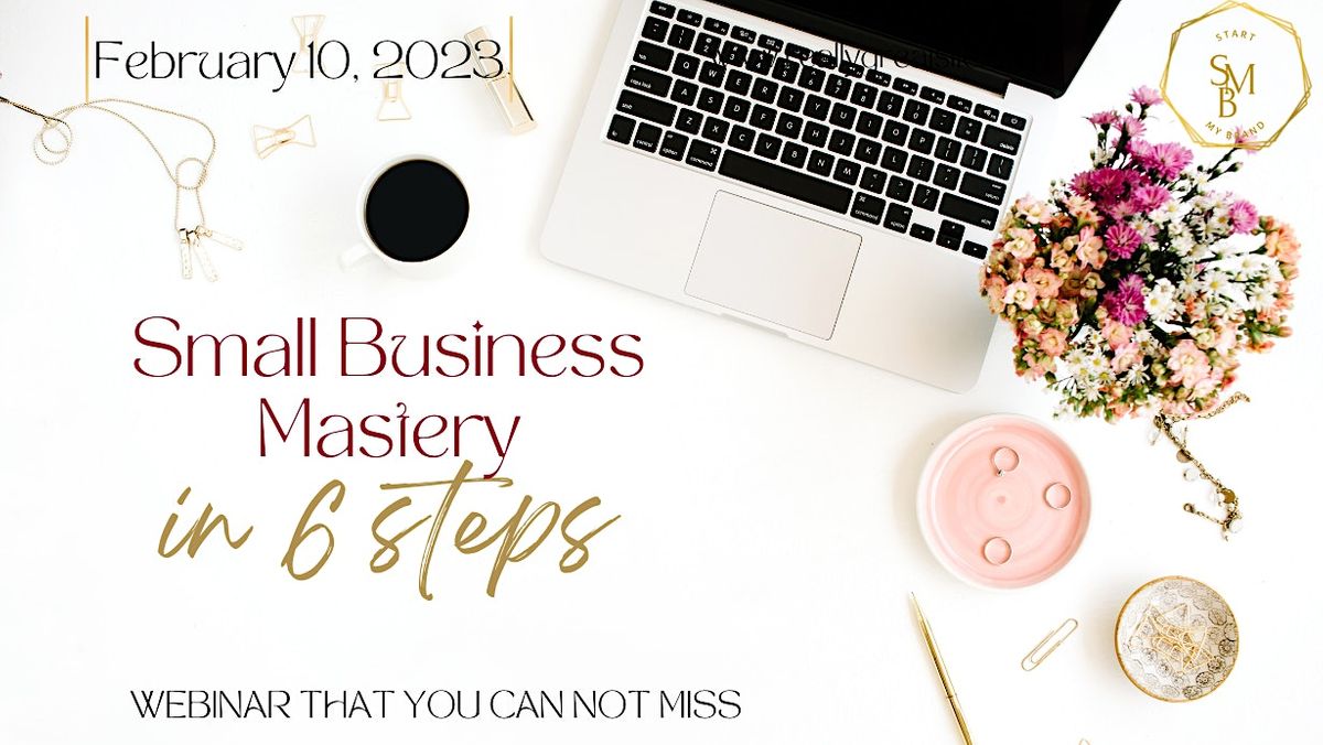 FREE Webinar - Small Business Mastery in 6 steps, February 10 2023 ...