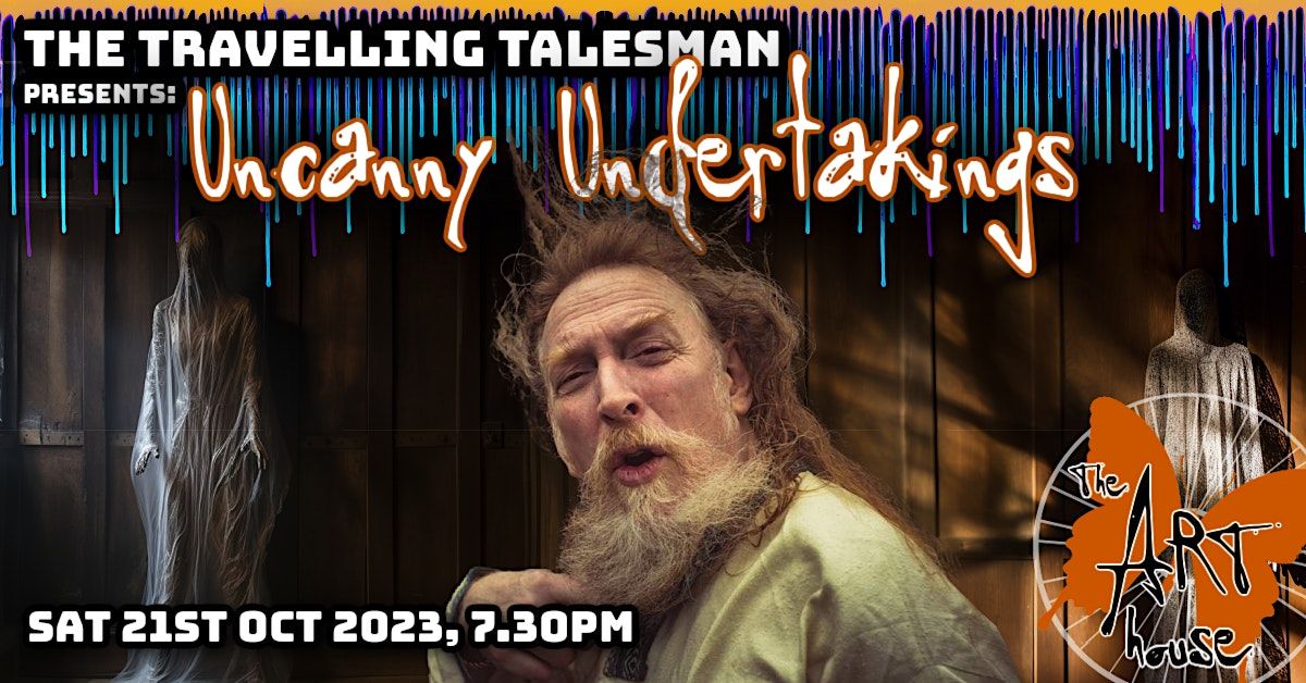 The Travelling Talesman presents: Uncanny Undertakings // The Art House ...