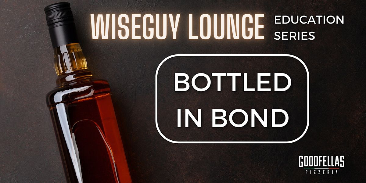 Wiseguy Lounge Educational Series: Bottled In Bond, Goodfellas Pizzeria ...
