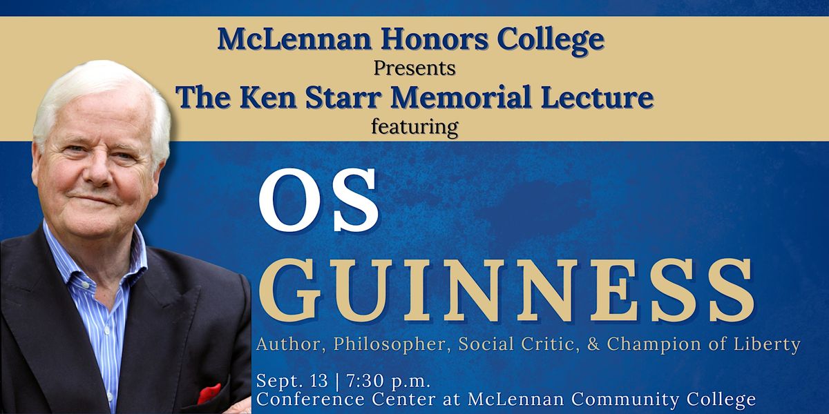 The Ken Starr Memorial Lecture, featuring Os Guinness, McLennan ...