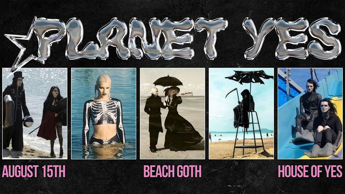 PLANET YES · Beach Goth, House of Yes, Brooklyn, 15 August to 16 August ...