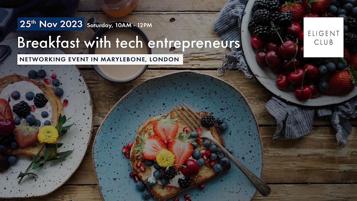 Breakfast with tech entrepreneurs, Marylebone, London, 25 November 2023 ...