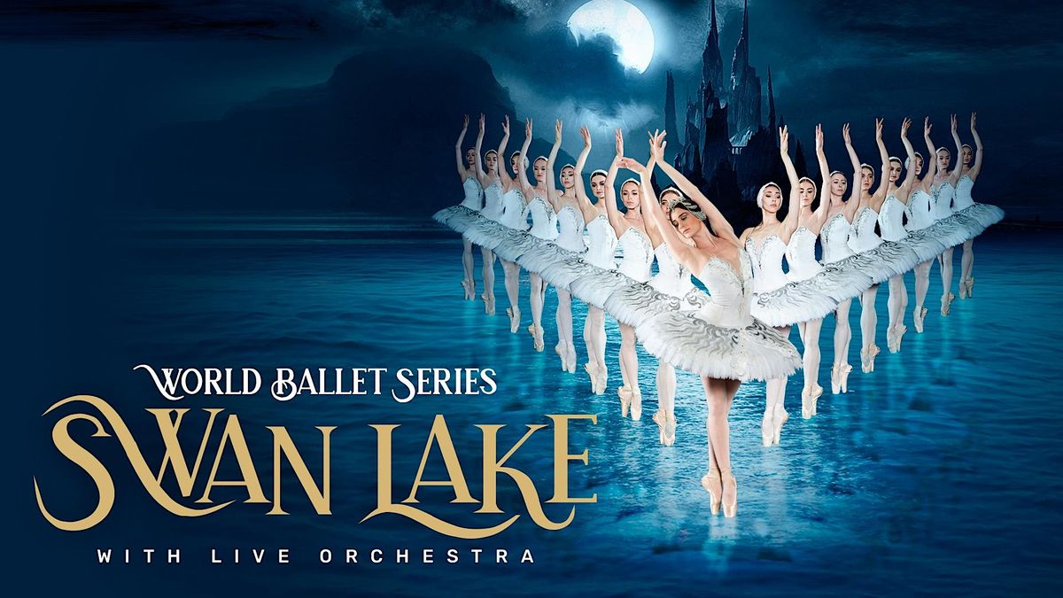 World Ballet Series: Swan Lake, Coughlin Saunders Performing Arts ...