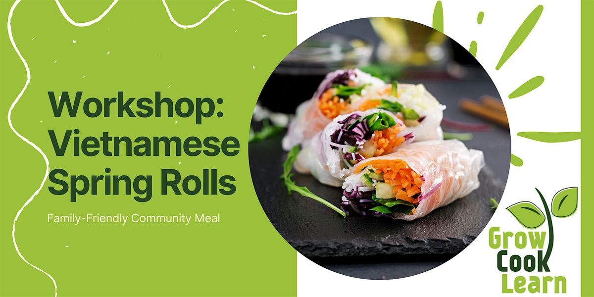 Grow Cook Learn: Gỏi Cuốn: Vietnamese Spring Rolls Workshop, Westview ...