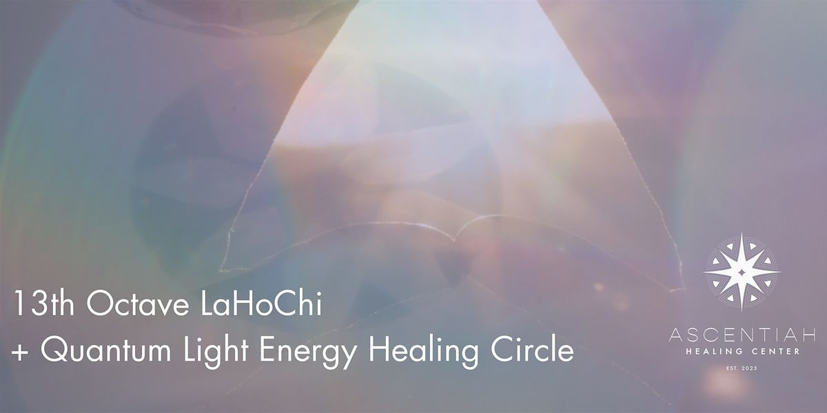 13TH OCTAVE LAHOCHI + QUANTUM LIGHT ENERGY HEALING CIRCLE, Ascentiah ...