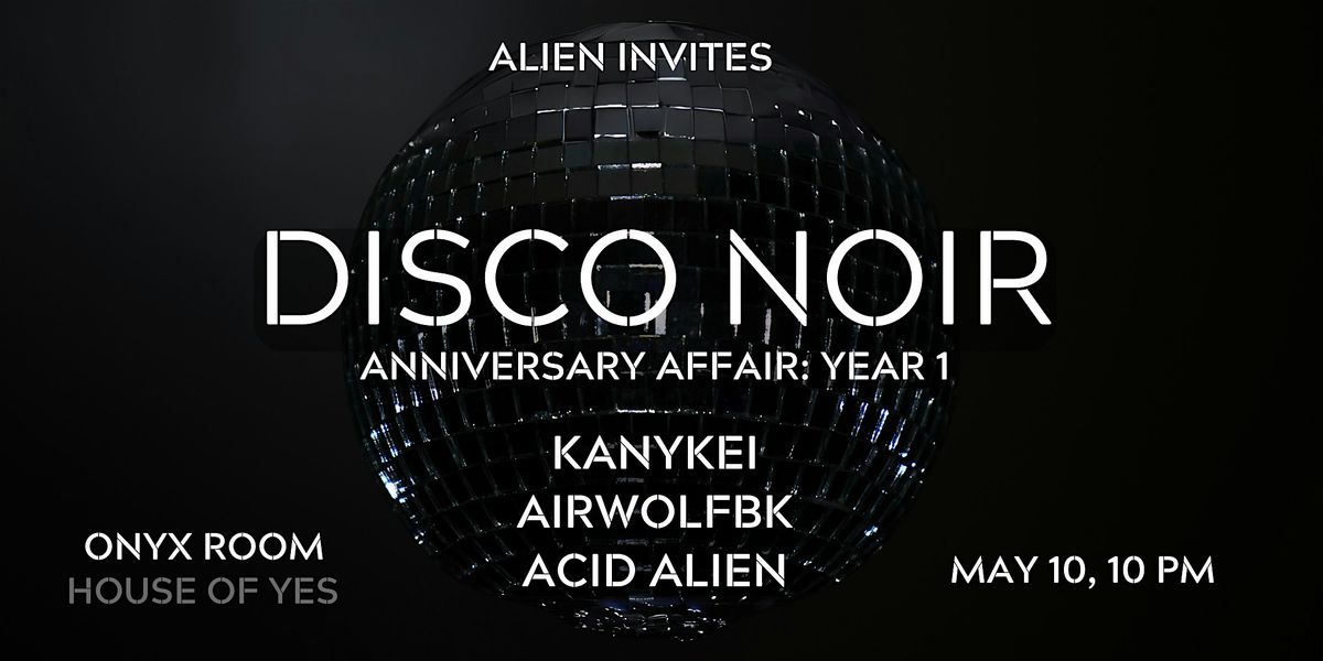 DISCO NOIR · ANNIVERSARY AFFAIR YEAR 1, The Onyx Room, Brooklyn, 10 May ...