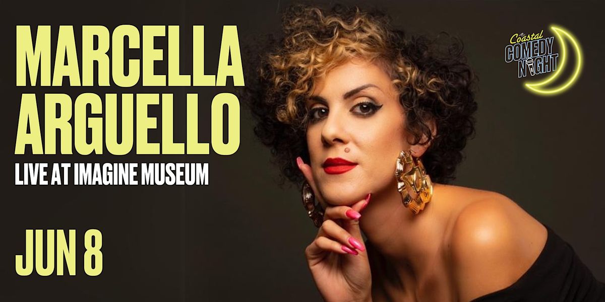 Marcella Arguello - Coastal Comedy Night, Imagine Museum: Contemporary ...