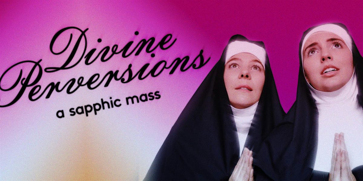 Divine Perversions A Sapphic Mass Good Judy Brooklyn 11 April 2024