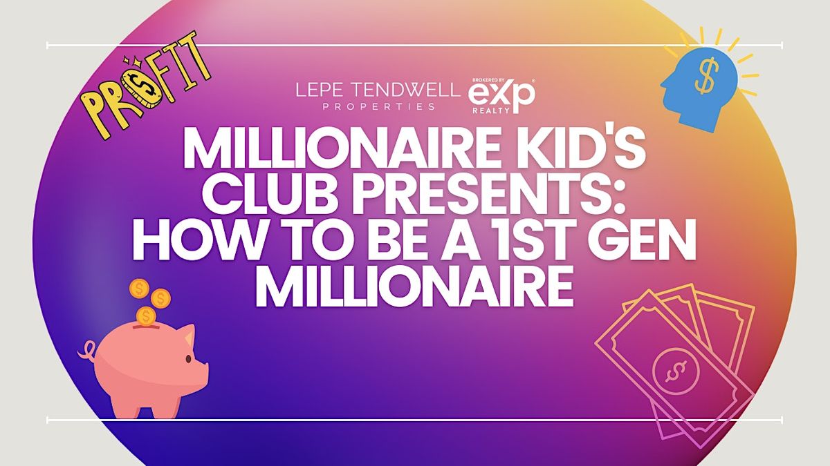 Millionaire Kids Club Presents: How to be a 1st Gen Millionaire, Our ...