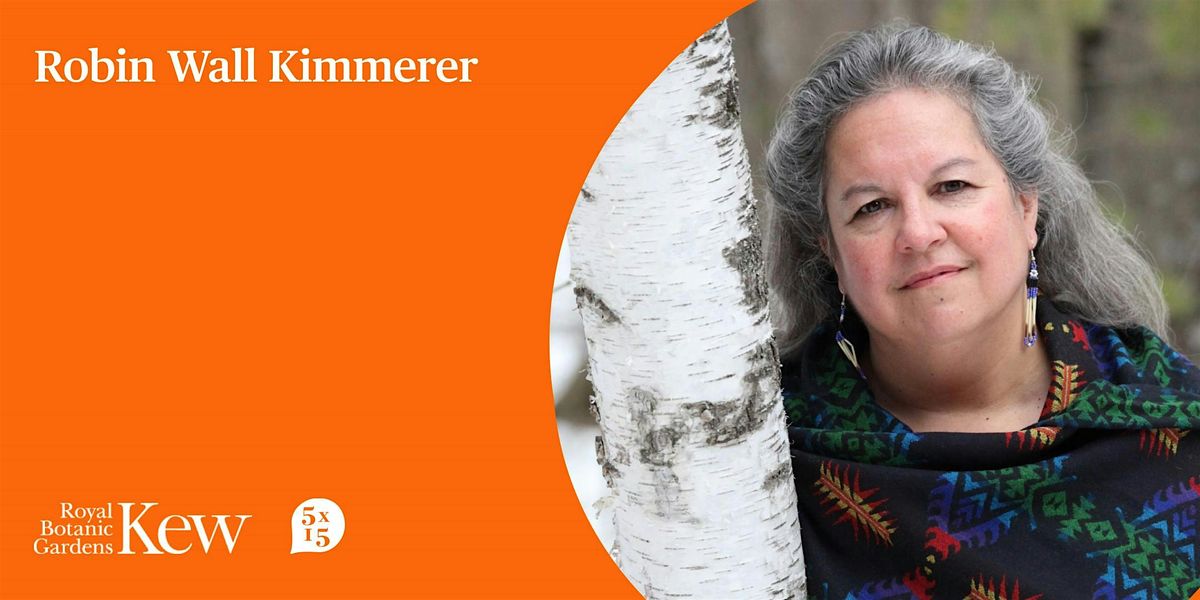 5x15 presents: Robin Wall Kimmerer, Live at Royal Botanic Gardens, Kew ...