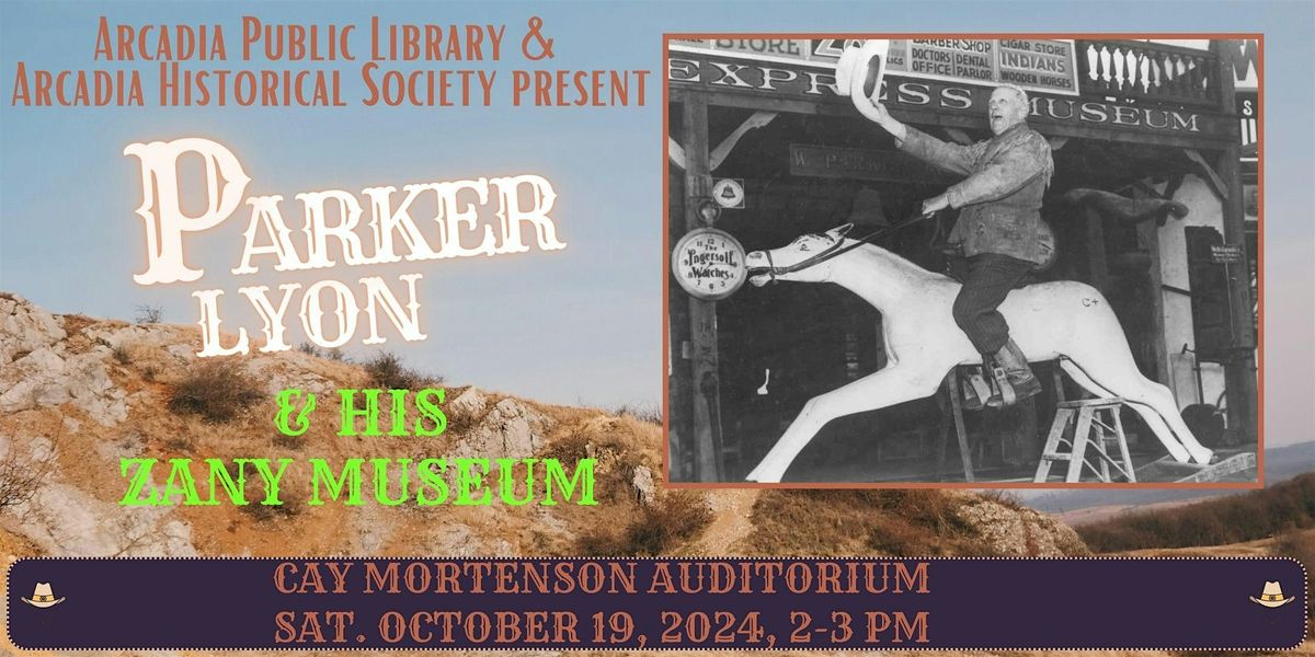 Arcadia History Program "Parker Lyon and His Zany Museum", Arcadia ...