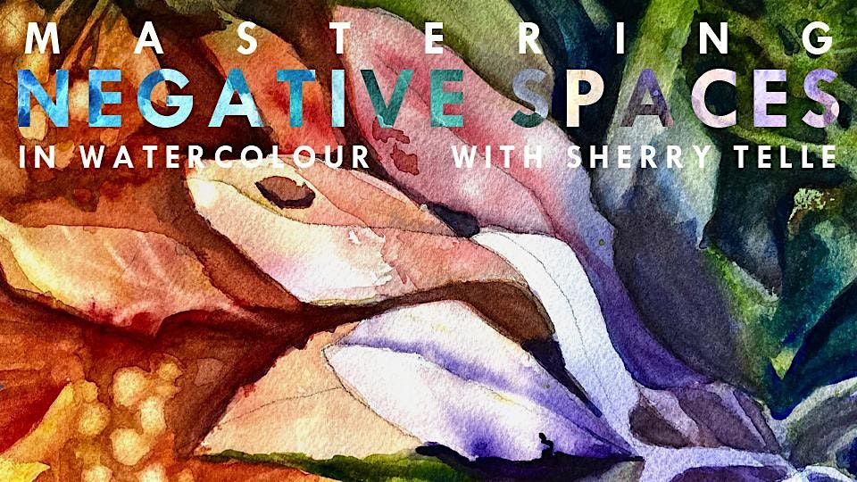 Mastering Negative Spaces in Watercolour with Sherry Telle, Kensington ...