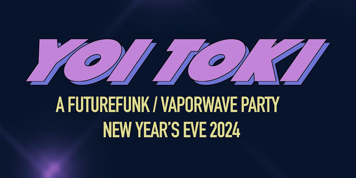 YOI TOKI - A FUTURE FUNK / VAPORWAVE PARTY. NEW YEARS EVE 2024 ...