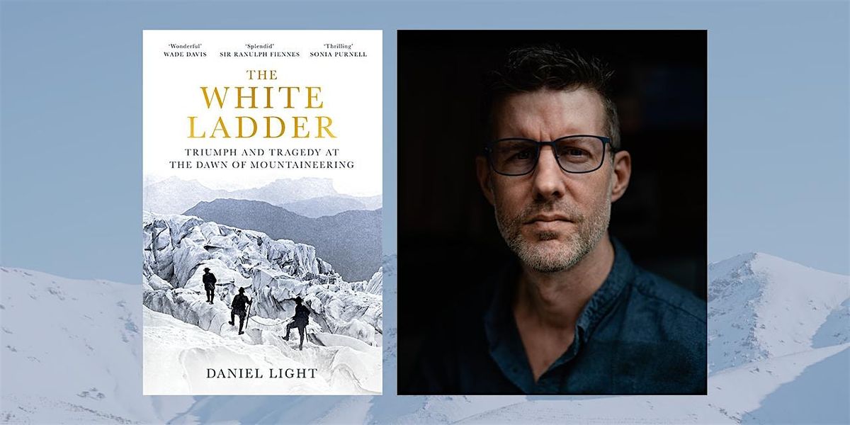 Triumph and Tragedy at the Dawn of Mountaineering with Daniel Light ...