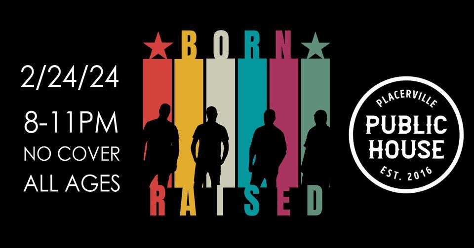 Born & Raised @ The Placerville Public House!, Placerville Public House ...