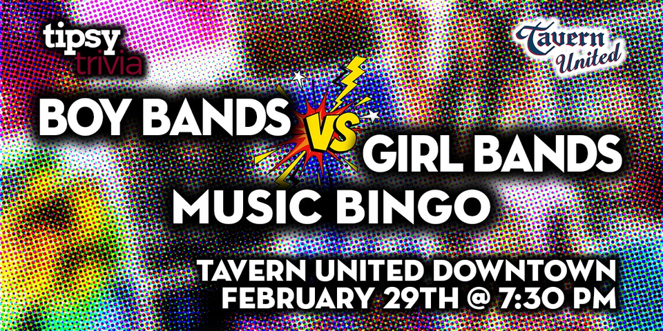 Boy Bands VS Girl Bands Music Bingo - February 29th, 7:30pm - Tavern ...