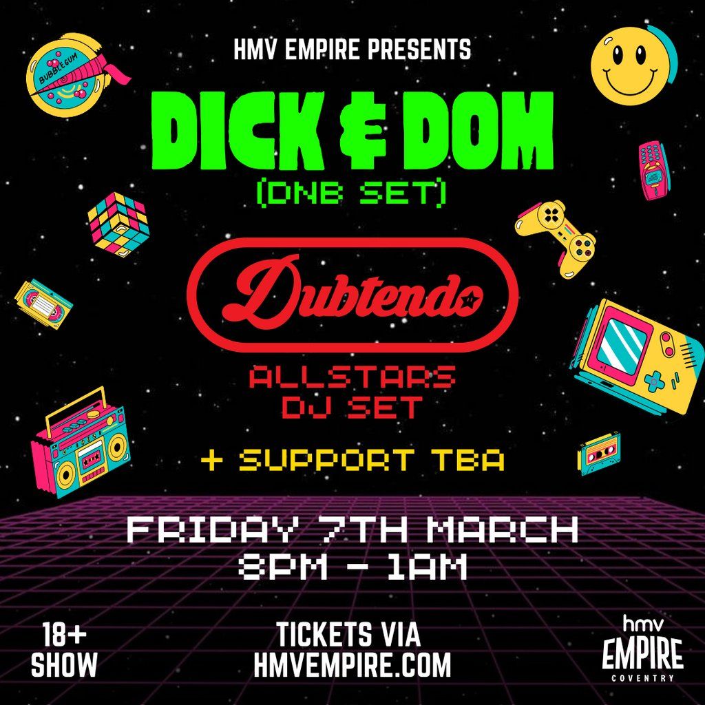 Dick & Dom (DNB Set) + Dubtendo DJs, HMV EMPIRE COVENTRY, 7 March to 8 ...