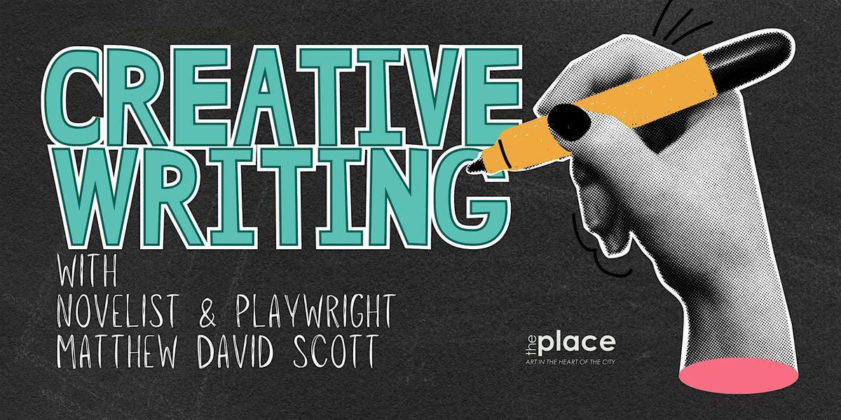 CREATIVE WRITING with Matthew David Scott, The Place, Baneswell, 6 ...