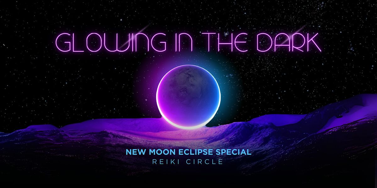Glowing in the Dark | New Moon Eclipse Special Reiki Circle | March ...