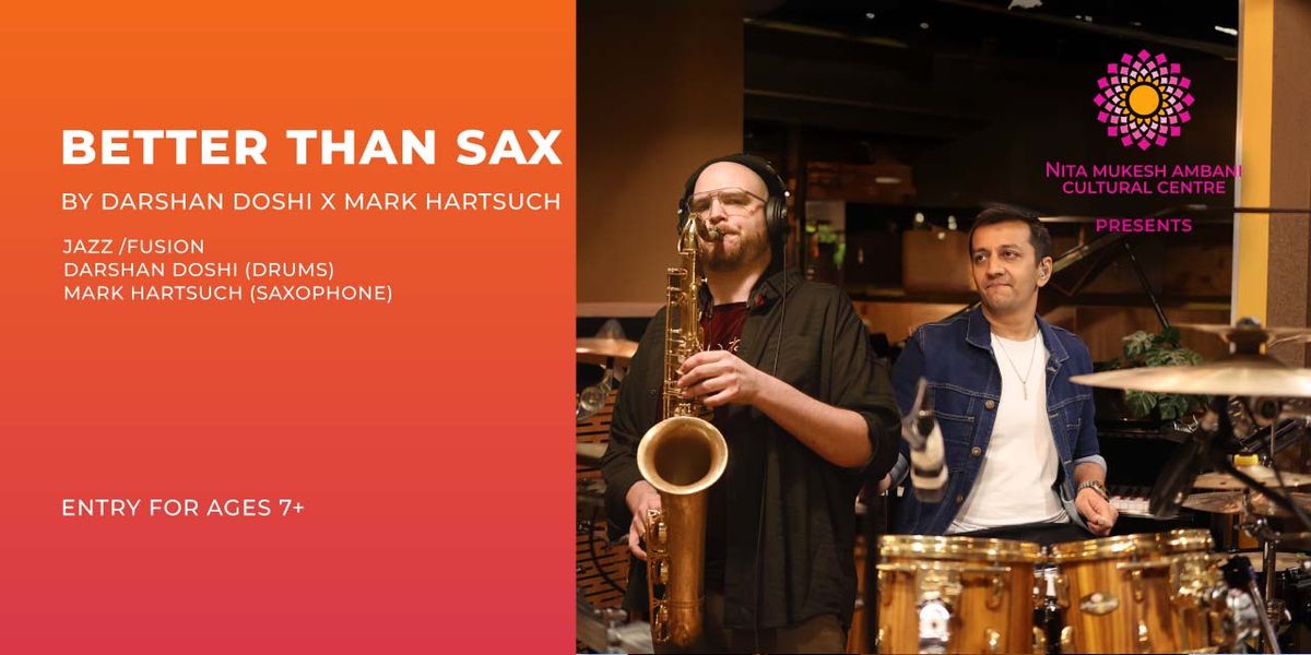 Better Than Sax by Darshan Doshi X Mark Hartsuch, The Cube, Nita Mukesh ...