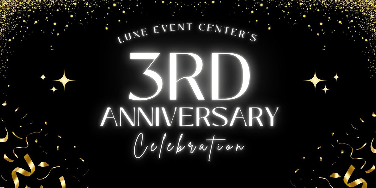LUXE EVENT CENTERS 3RD YEAR ANNIVERSARY, LUXE EVENT CENTER ...