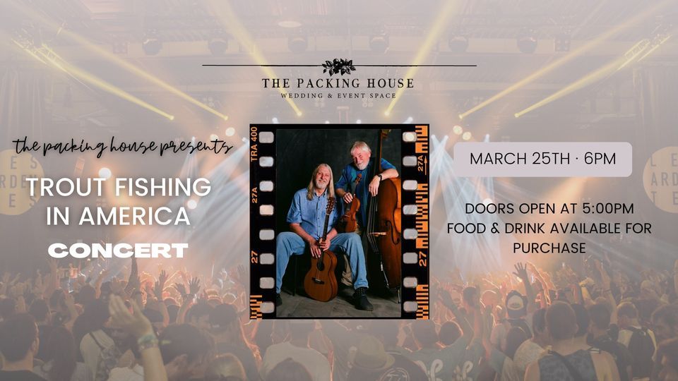 The Packing House Presents: Trout Fishing in America Concert, The ...