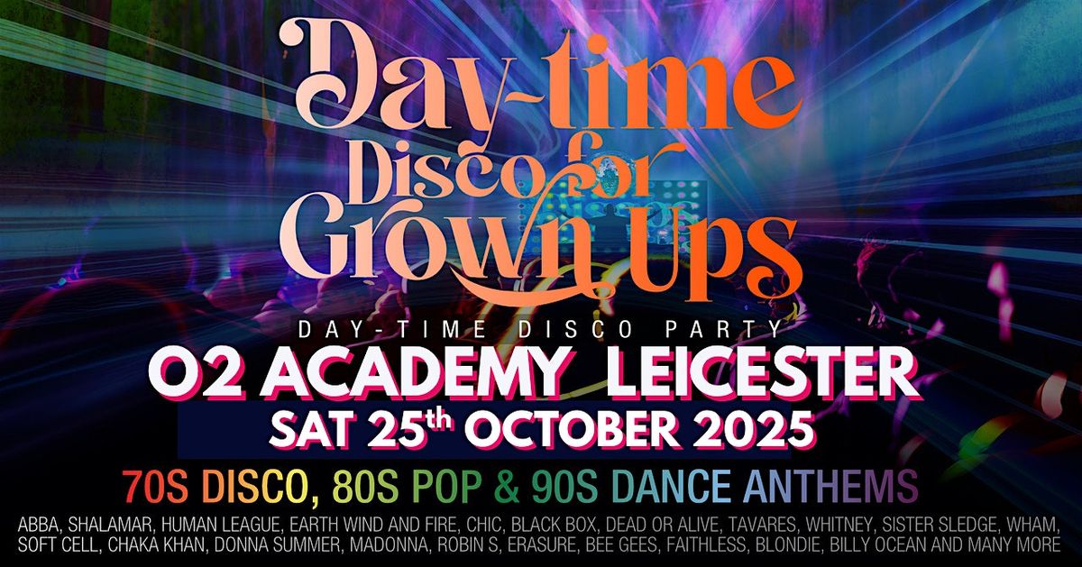 O2 Academy Leicester - DAYTIME Disco for Grown ups 70s 80s 90s party ...