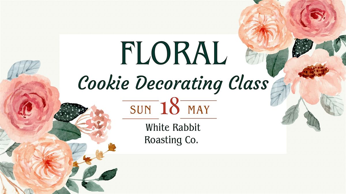 Floral Cookie Decorating Class at White Rabbit, White Rabbit Roasting ...