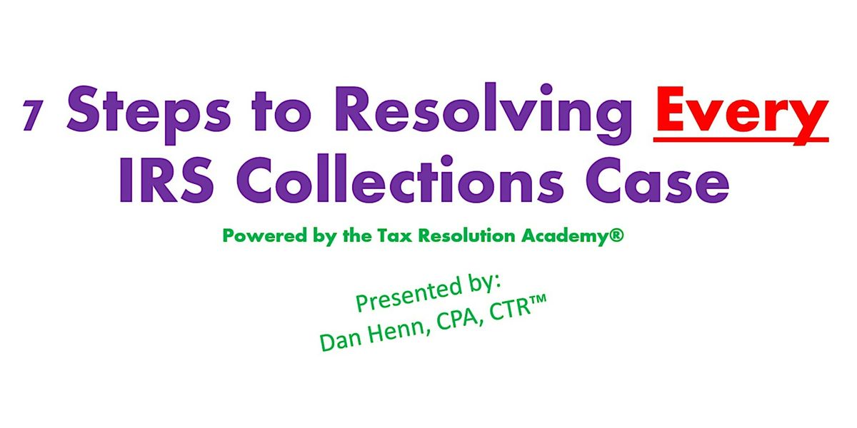 7 Steps to Resolving Every IRS Collections Case, March 25 2025 | Online ...