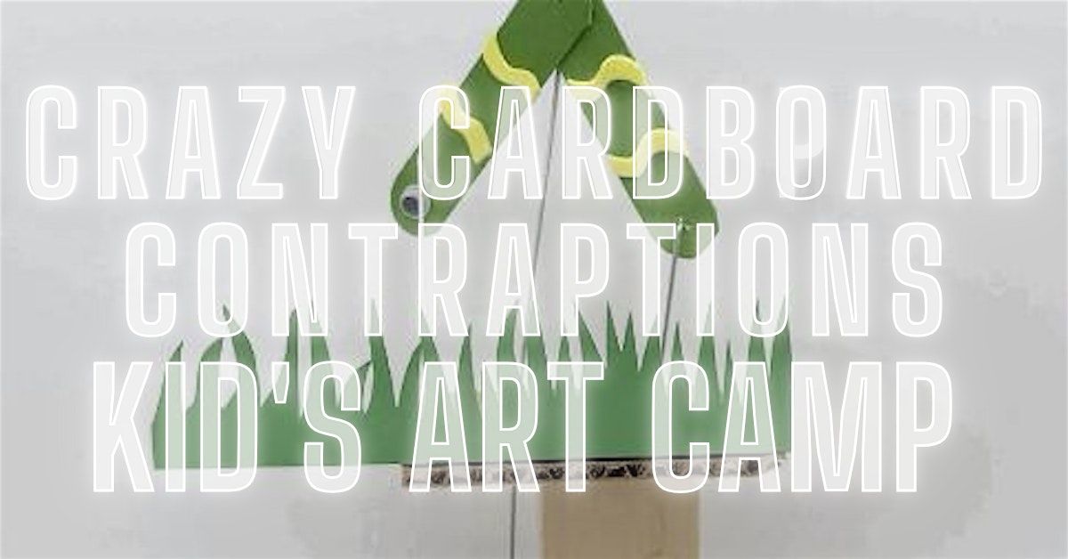 CRAZY CARDBOARD CONTRAPTIONS - Kids Summer Art Camp with Shannon ...