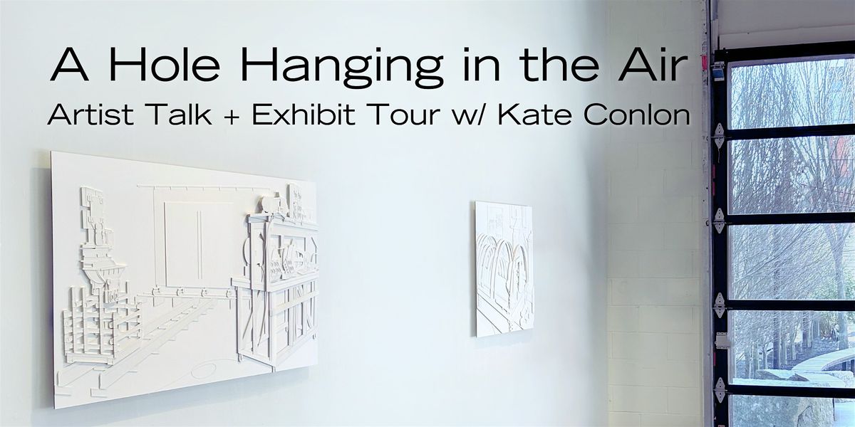 "A Hole Hanging in the Air" Artist Talk + Exhibit Tour with Kate Conlon ...