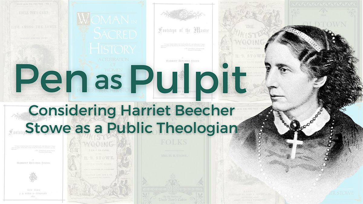 Pen as Pulpit: Considering Harriet Beecher Stowe as a Public Theologian, Harriet Beecher Stowe ...