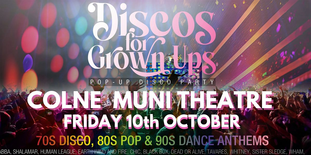COLNE Muni Theatre Discos for Grown ups 70s 80s 90s disco party!, Colne ...
