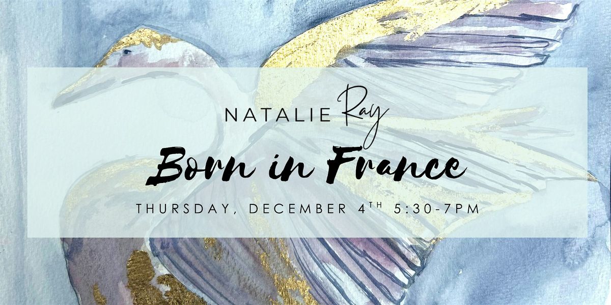 Born in France - Presented by Natalie Ray Fine Art, 34 Wall St ...
