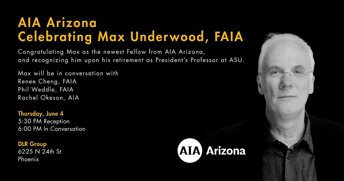 AIA Arizona Celebrating Max Underwood, FAIA, DLR Group, Phoenix, 4 June ...