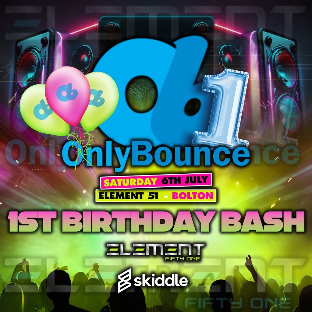 Only Bounce 1st birthday bash, Element 51, Bolton, 6 July to 7 July ...
