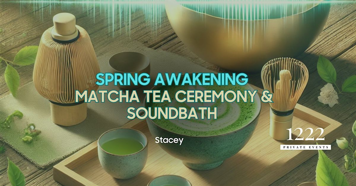 Spring Awakening: Matcha Tea Ceremony w/ Sound Bath & Guided Meditation, 1222 Private Events ...