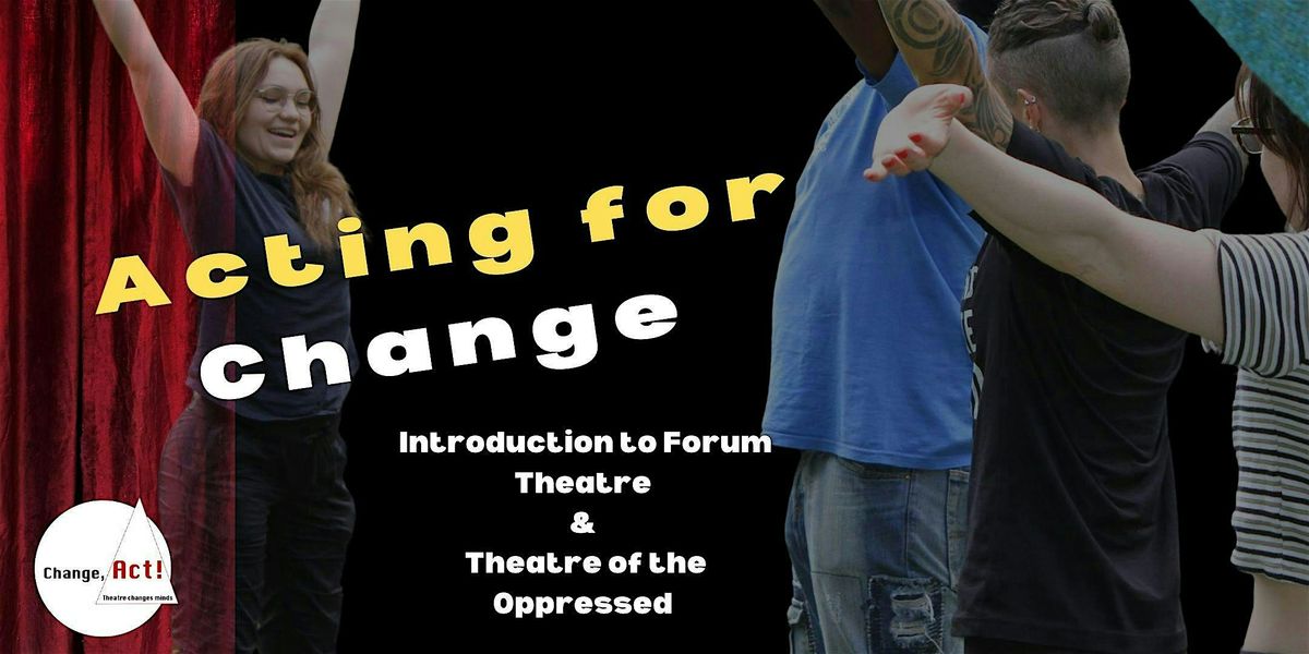 Acting for Change: Intro to Forum Theatre and Theatre of the Oppressed ...