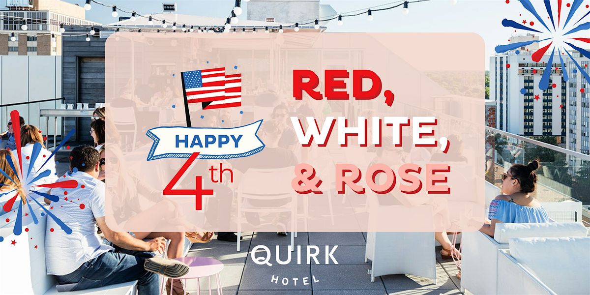 Red, White, & Rose - Fourth of July at Q Rooftop Bar, Quirk Hotel ...