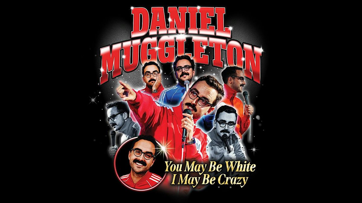 DANIEL MUGGLETON: YOU MAY BE WHITE, I MAY BE CRAZY, Newcastle Comedy ...