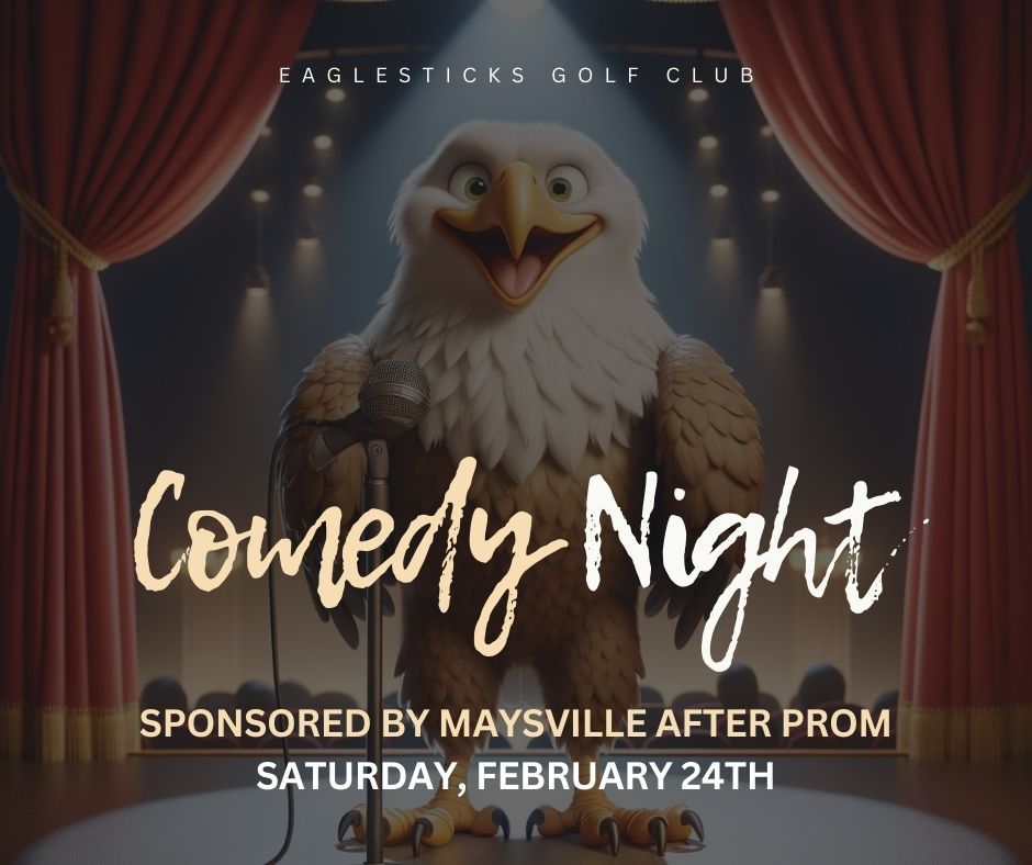 Comedy Night- Sponsored by Maysville After Prom, EagleSticks Golf Club ...