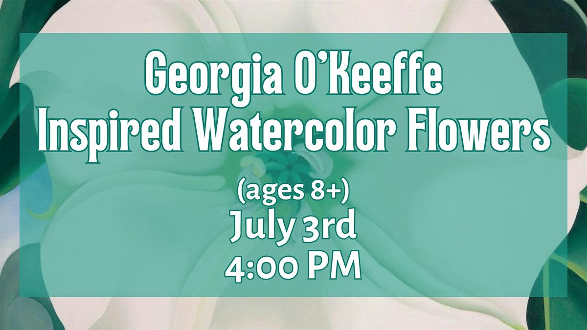 Georgia OKeeffe Inspired Watercolor Flowers (ages 8+), Camden County ...