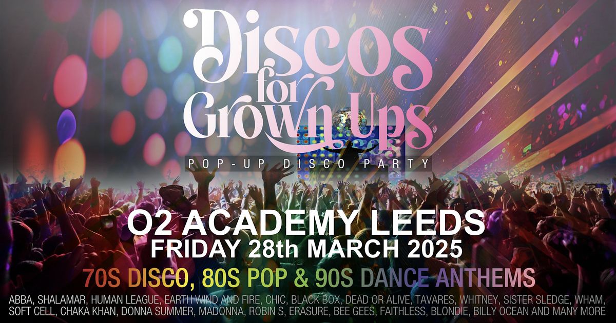O2 Academy LEEDS -Discos for Grown ups 70s 80s 90s pop-up disco party ...