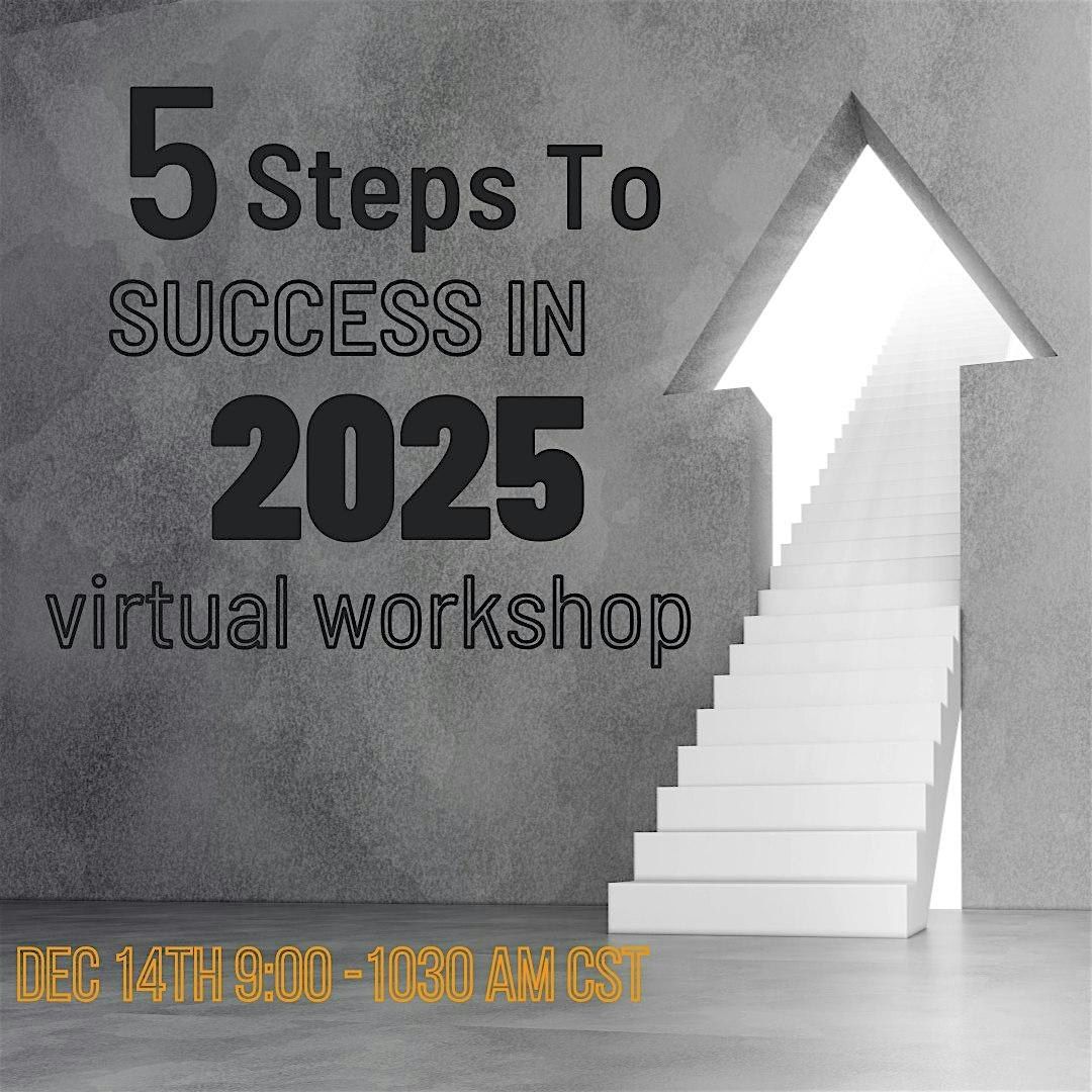 5 Steps to Success in 2025: Virtual Workshop, December 14 2024 | Online ...