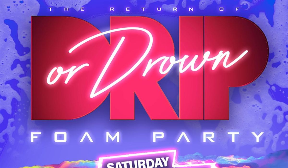 DRIP OR DROWN FOAM PARTY - MEMORIAL DAY WEEKEND, 24 May to 25 May ...