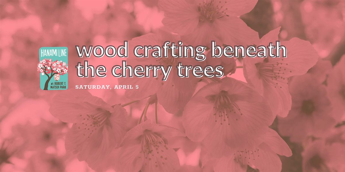 Wood Crafting Beneath the Cherry Trees - Hanami Line, Robert T. Matsui ...