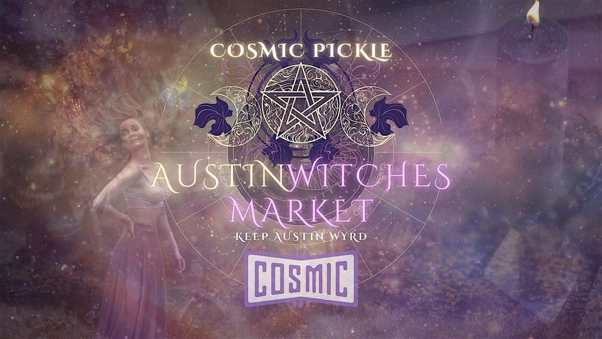 Austin Witches Market @ Cosmic Pickle Rd! July 5, Cosmic Pickle, Austin ...