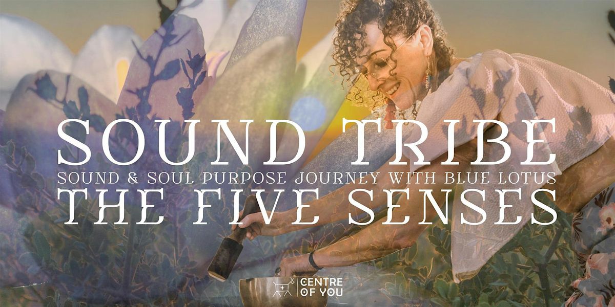 Sound Tribe: The 5 Senses Sound & Soul Purpose Journey with Blue Lotus ...