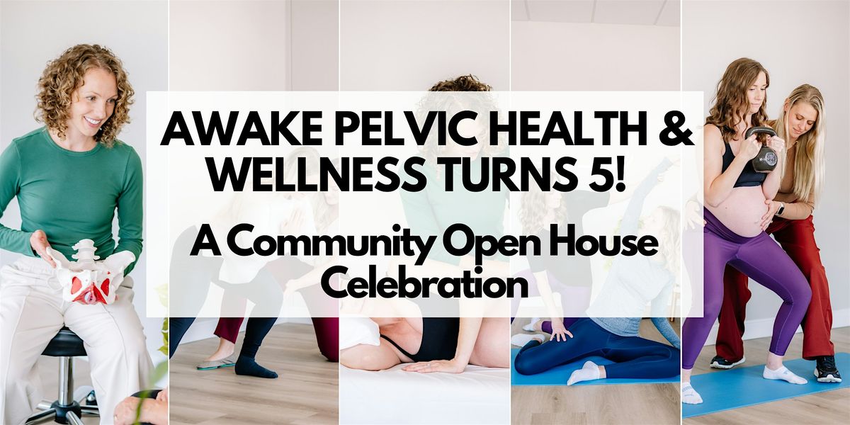 Awake Pelvic Health & Wellness Turns 5! A Community Open House ...